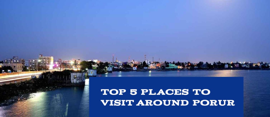 Top 5 Places to Visit Around Porur - Luxury Apartments, Duplex House ...